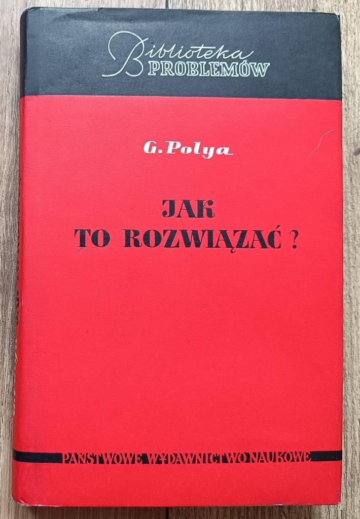 George Polya Jak to rozwiązać? Nowy aspekt metody matematycznej