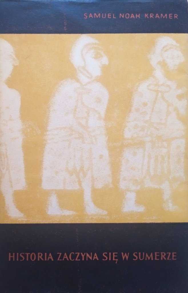 Samuel Noah Kramer Historia zaczyna się w Sumerze