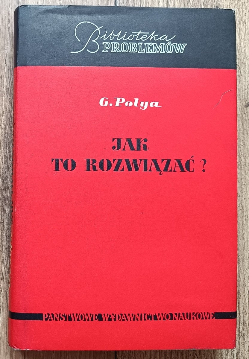 George Polya Jak to rozwiązać? Nowy aspekt metody matematycznej