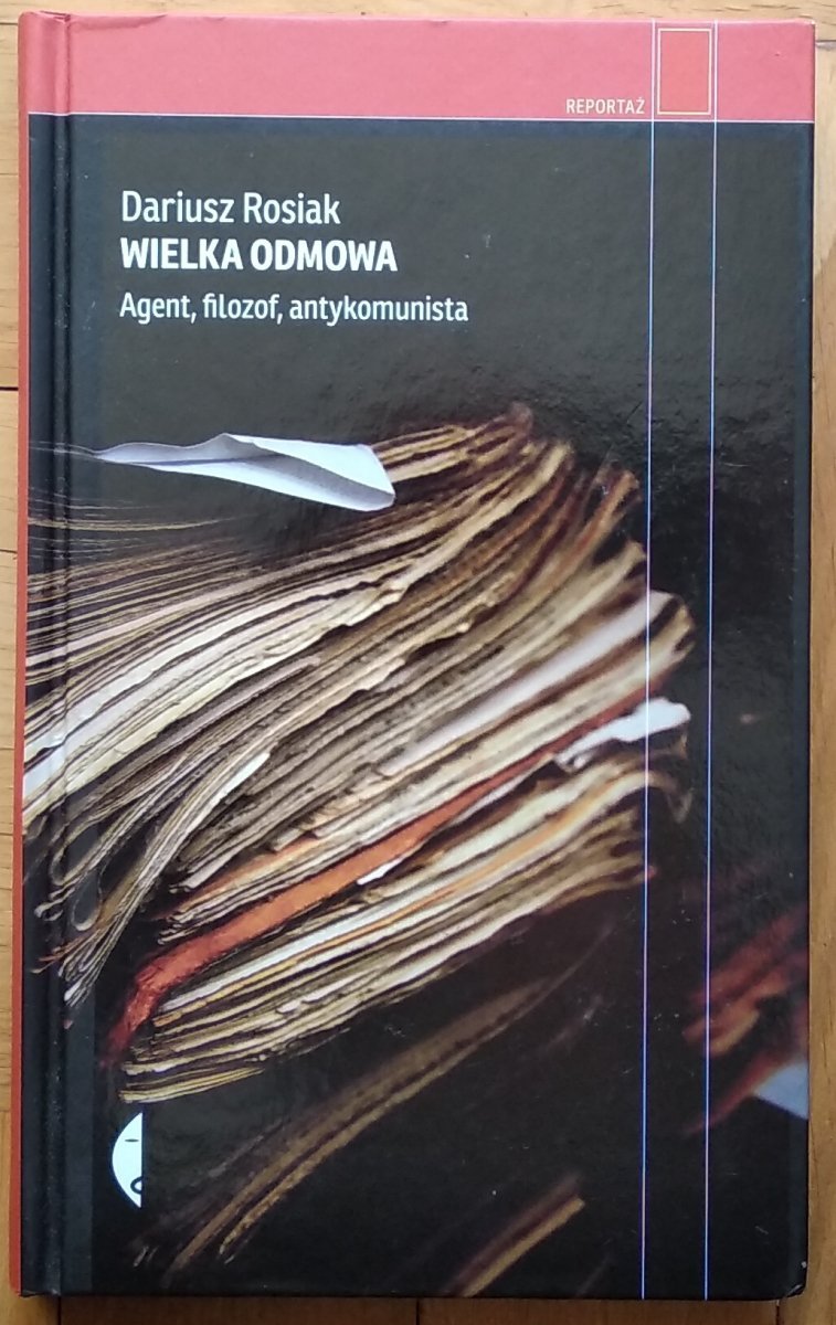Dariusz Rosiak Wielka odmowa Agent filozof antykomunista